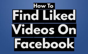How To Find Liked Videos On Facebook (In 5 Steps)